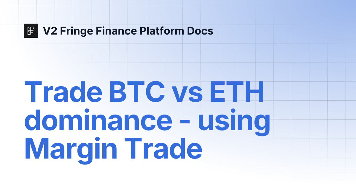 Trade BTC vs ETH dominance - using Margin Trade | V2 Fringe Finance Platform Docs